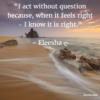 I Act Without Question - Eleesha.com